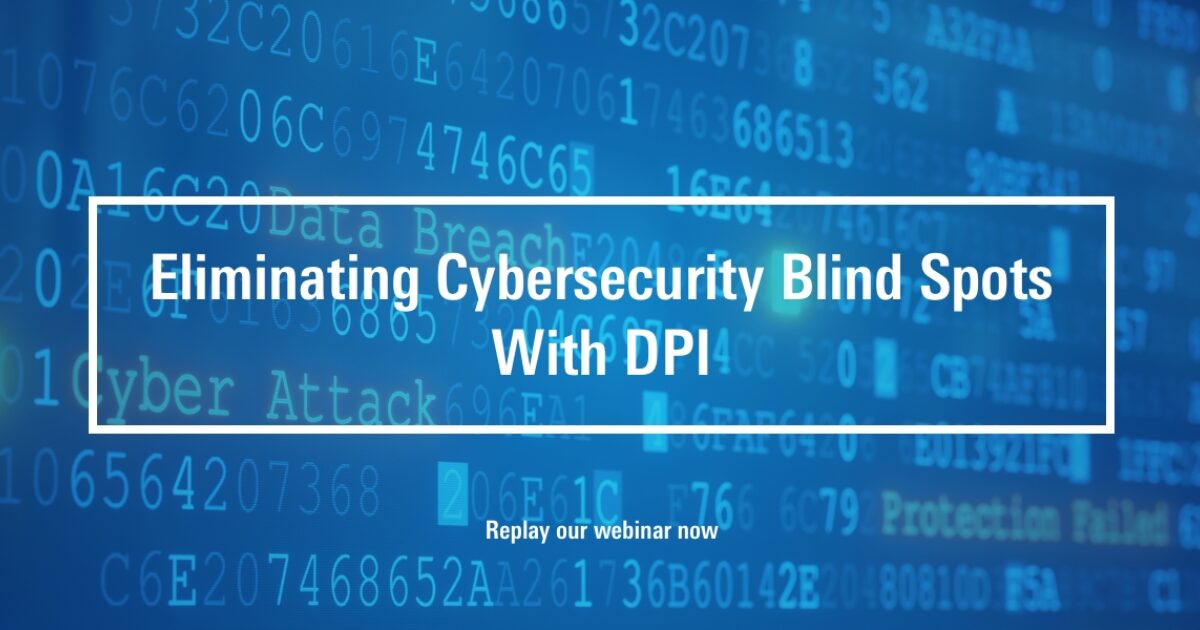 Webinar: Eliminating cybersecurity blind spots with DPI