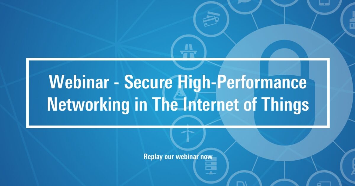 Webinar: Secure high-performance networking in the Internet of Things