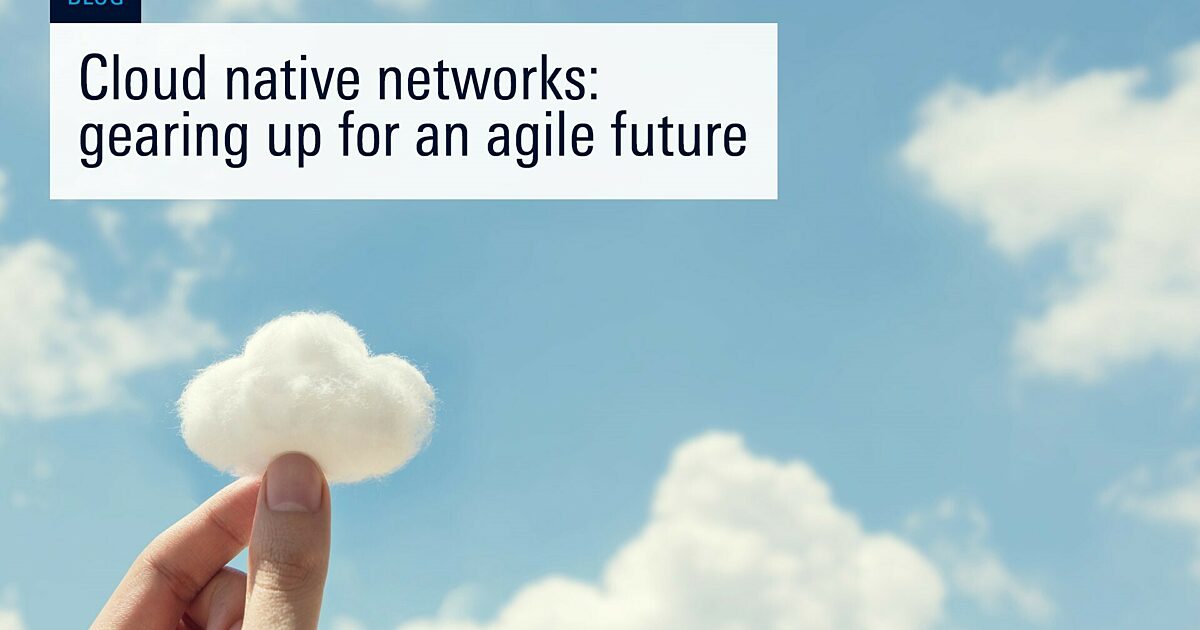 Cloud native networks: gearing up for an agile future